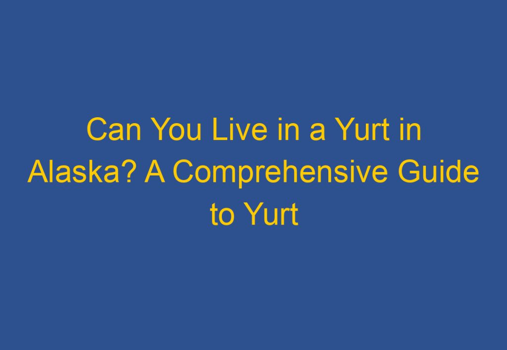 How to Build a Yurt for Under $1,000: A Step-by-Step Guide