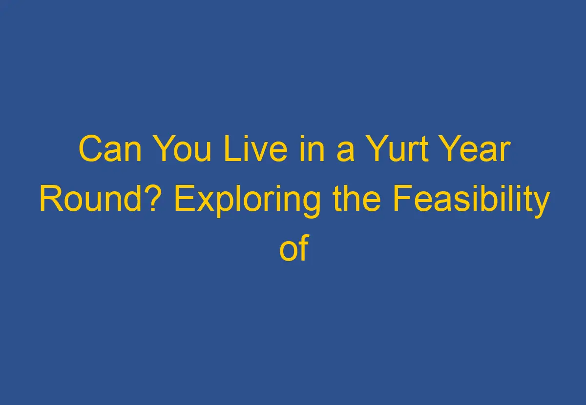 Can You Live in a Yurt Year Round? Exploring the Feasibility of Year ...
