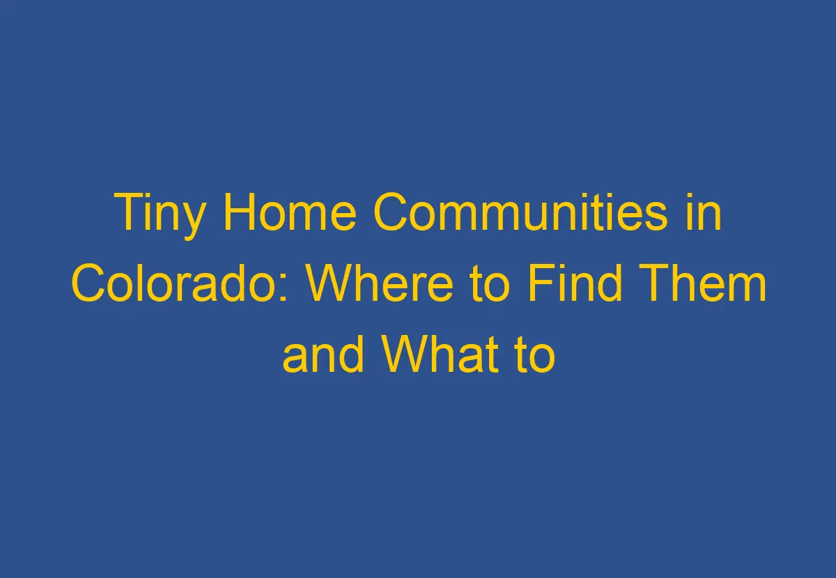 Tiny Home Communities in Colorado: Where to Find Them and What to Expect