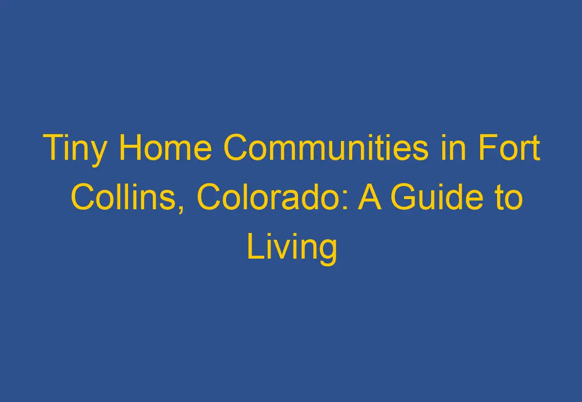 Tiny Home Communities in Fort Collins, Colorado: A Guide to Living ...