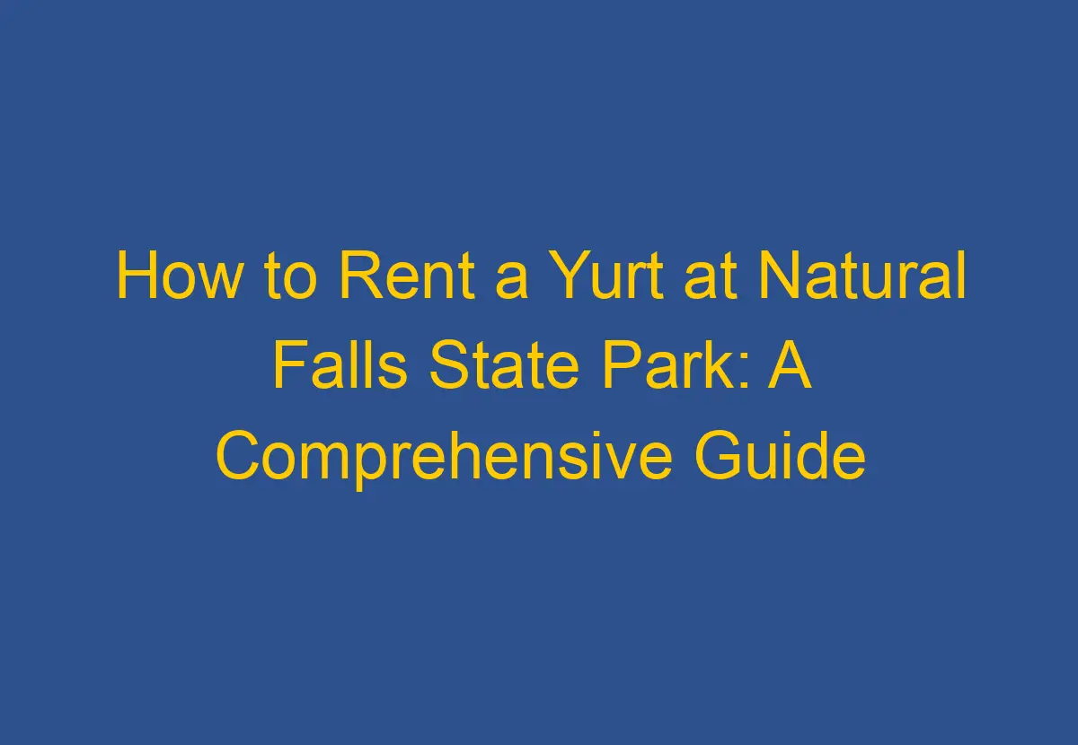 How to Rent a Yurt at Natural Falls State Park: A Comprehensive Guide