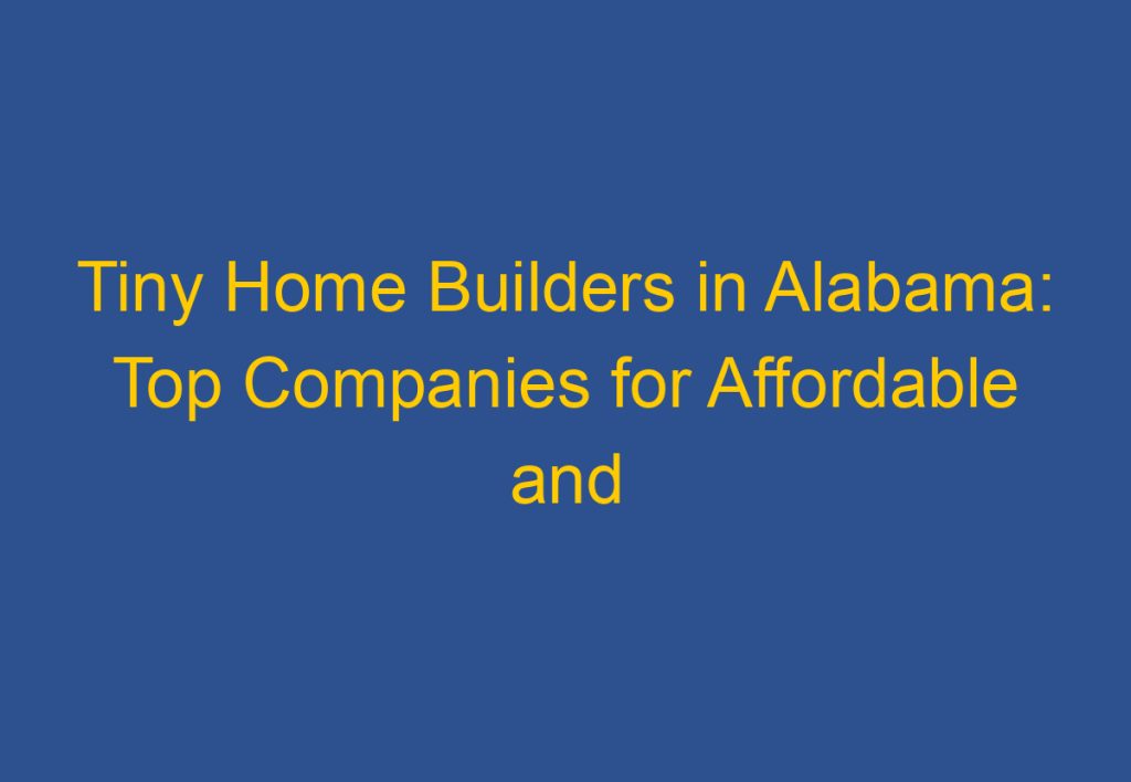 Top 15 Tiny Home Builders in USA: Ultimate Guide, Prices and Designs!