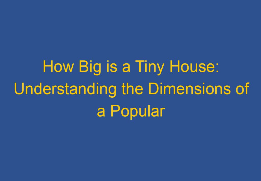 What Size is a Tiny House? A Comprehensive Guide to Tiny House Dimensions