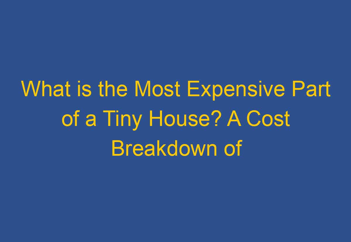 What is the Most Expensive Part of a Tiny House? A Cost Breakdown of ...