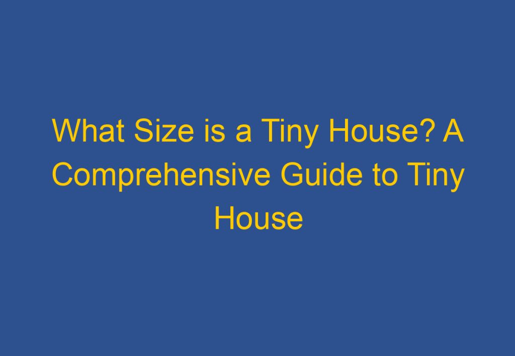 What's Considered a Tiny House: Defining the Size and Features of These ...