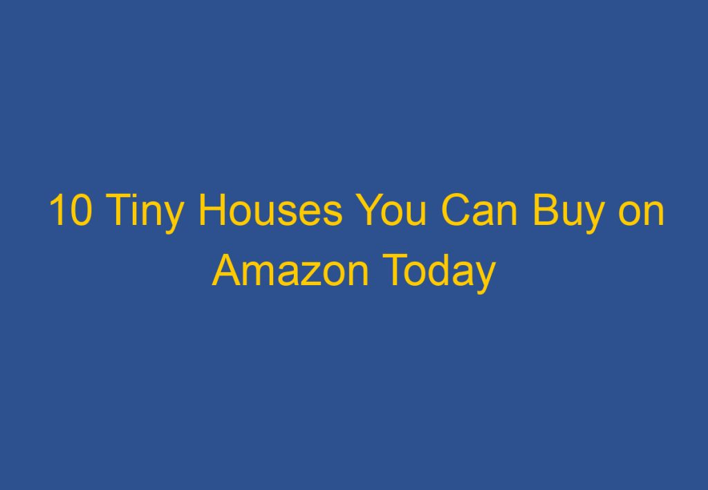 15 Tiny Houses You Can Buy on Amazon: Affordable and Adorable Options ...