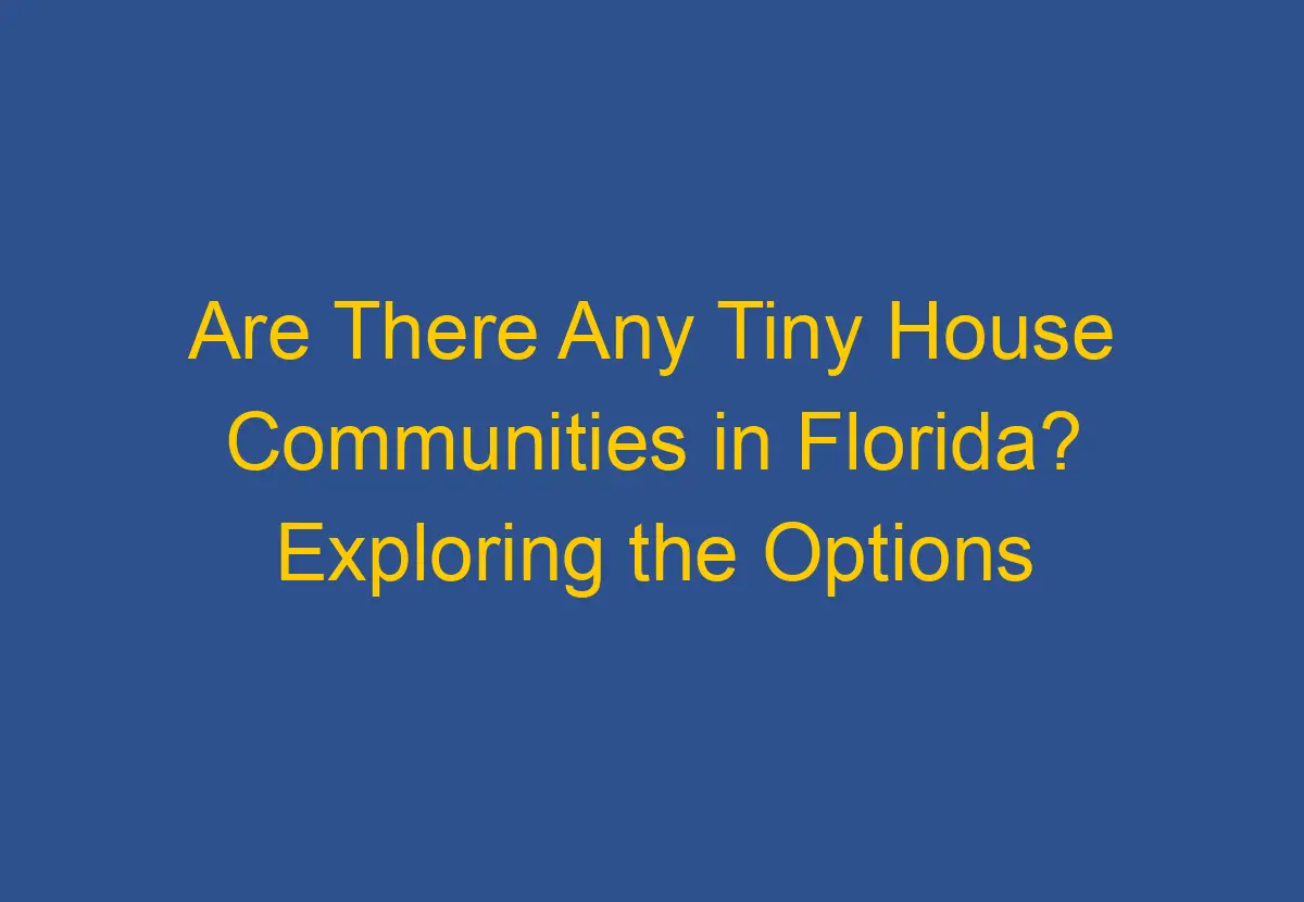 Are There Any Tiny House Communities in Florida? Exploring the Options Are There Any Tiny House Communities in Florida? Exploring the Options