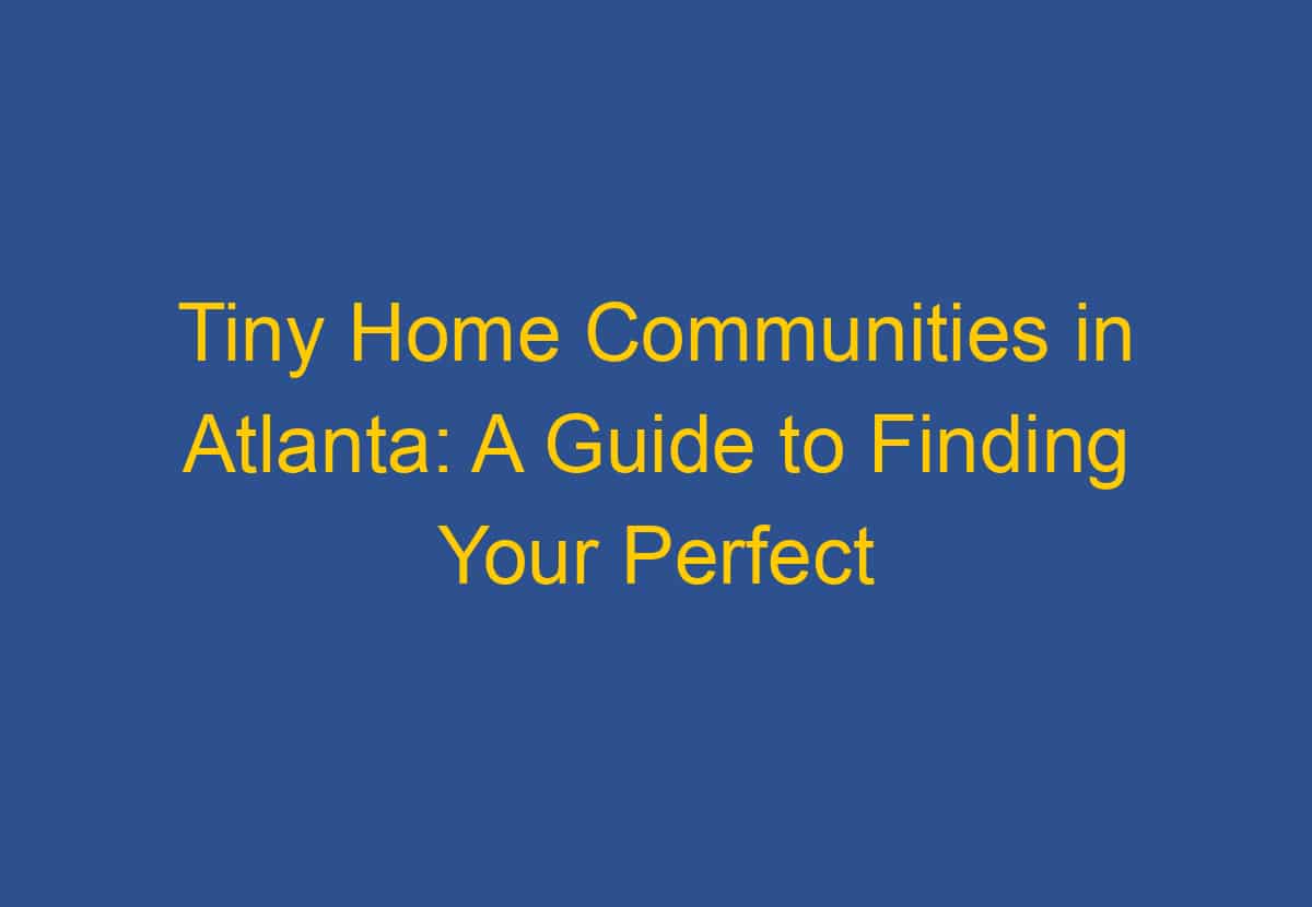 Tiny Home Communities in Atlanta: A Guide to Finding Your Perfect Community