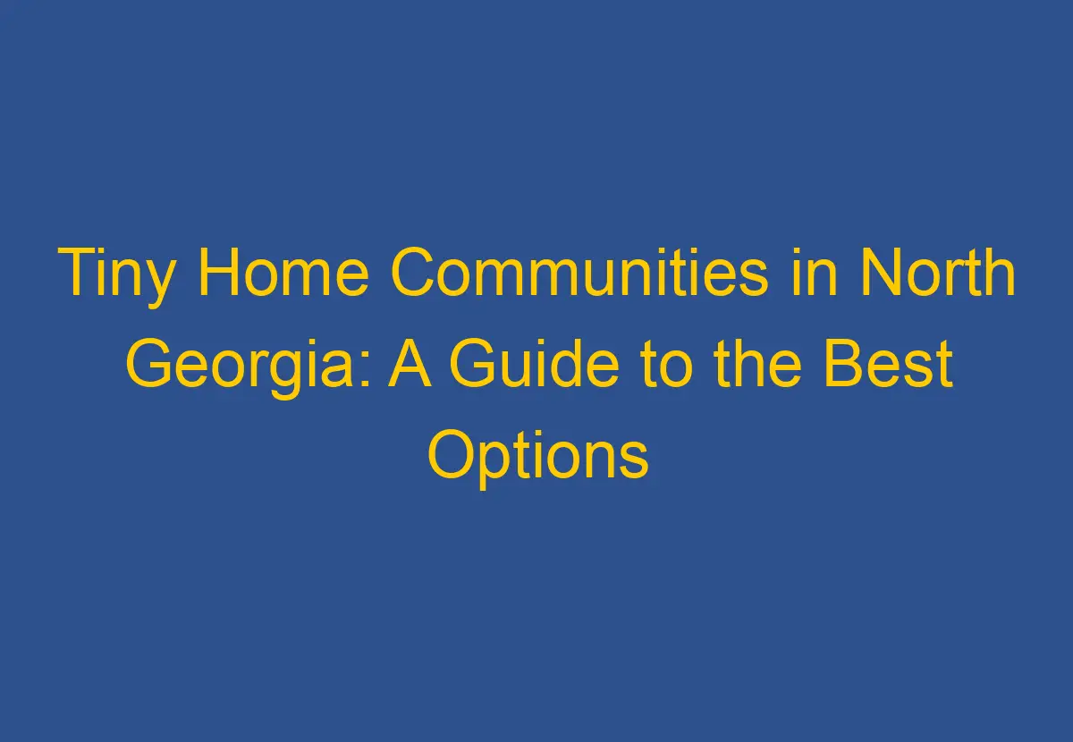Tiny Home Communities in North Georgia: A Guide to the Best Options ...