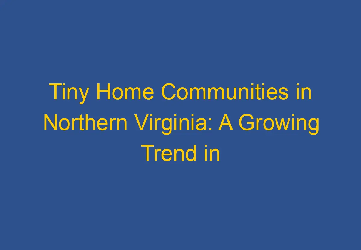 Tiny Home Communities in Northern Virginia: A Growing Trend in ...