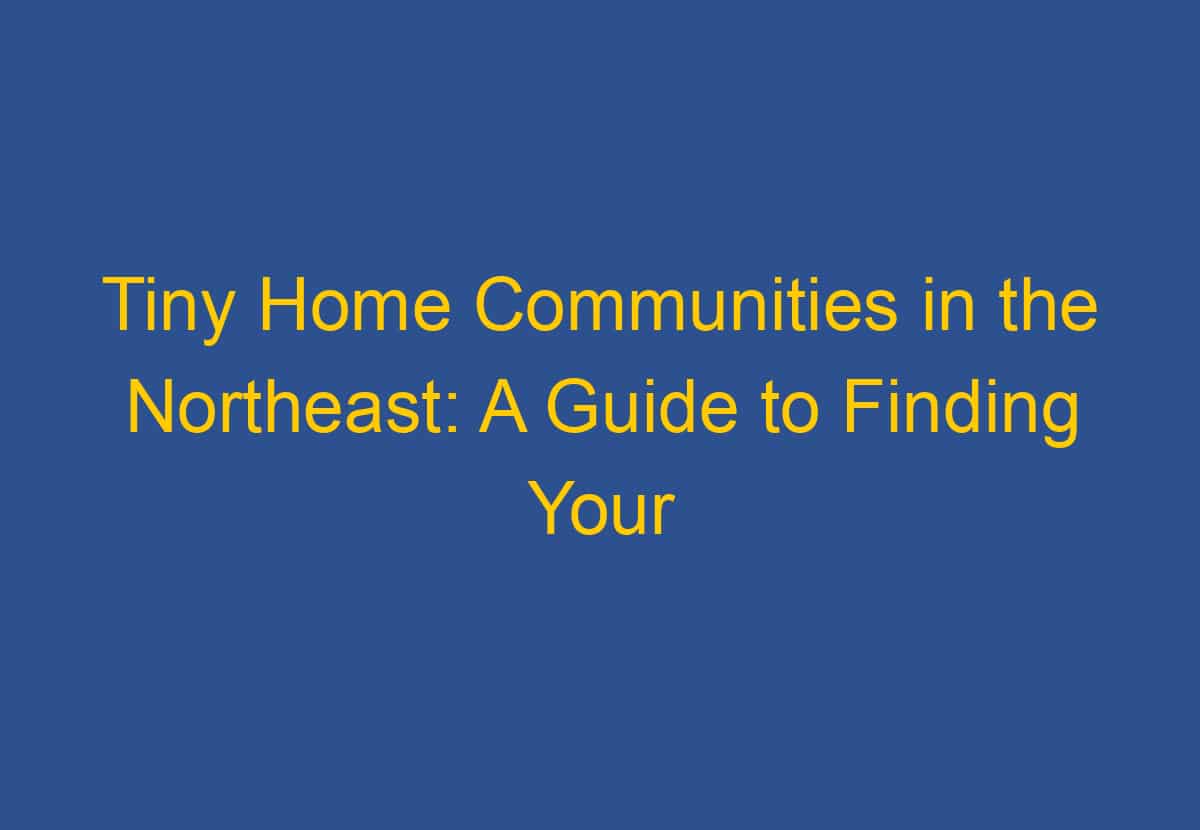Tiny Home Communities in the Northeast: A Guide to Finding Your Perfect ...