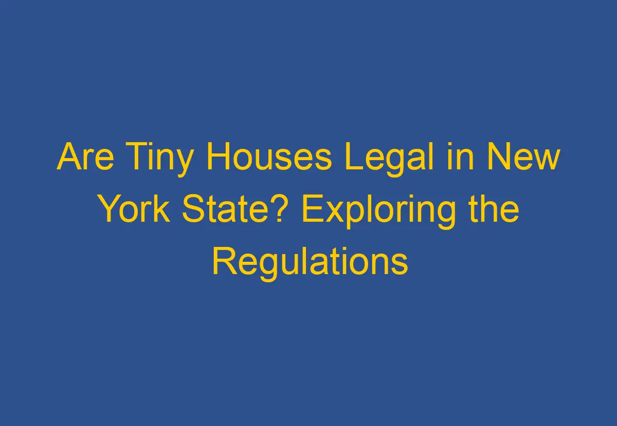 Are Tiny Houses Legal in New York State? Exploring the Regulations and ...