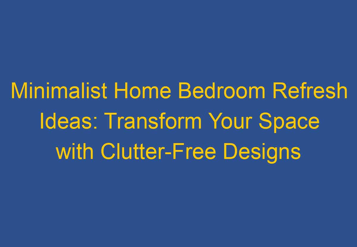 Minimalist Home Bedroom Refresh Ideas: Transform Your Space with ...