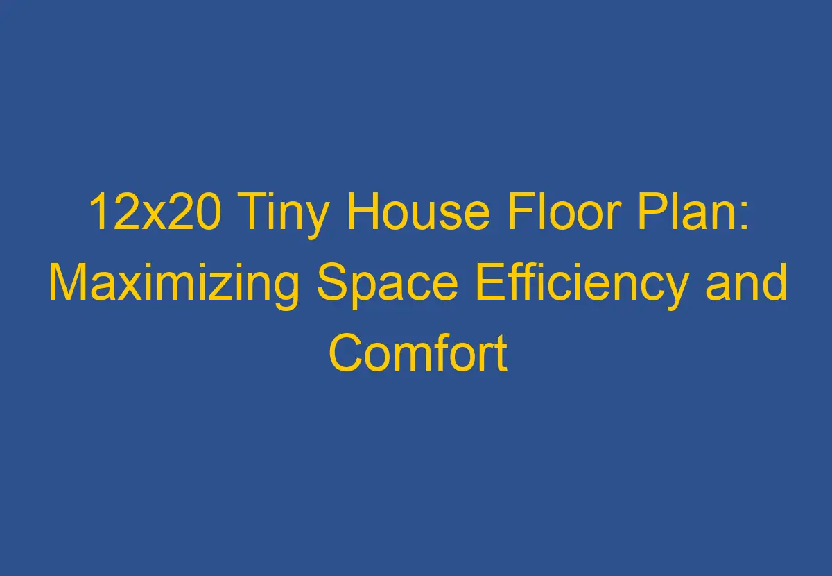 12x20 Tiny House Floor Plan: Maximizing Space Efficiency and Comfort