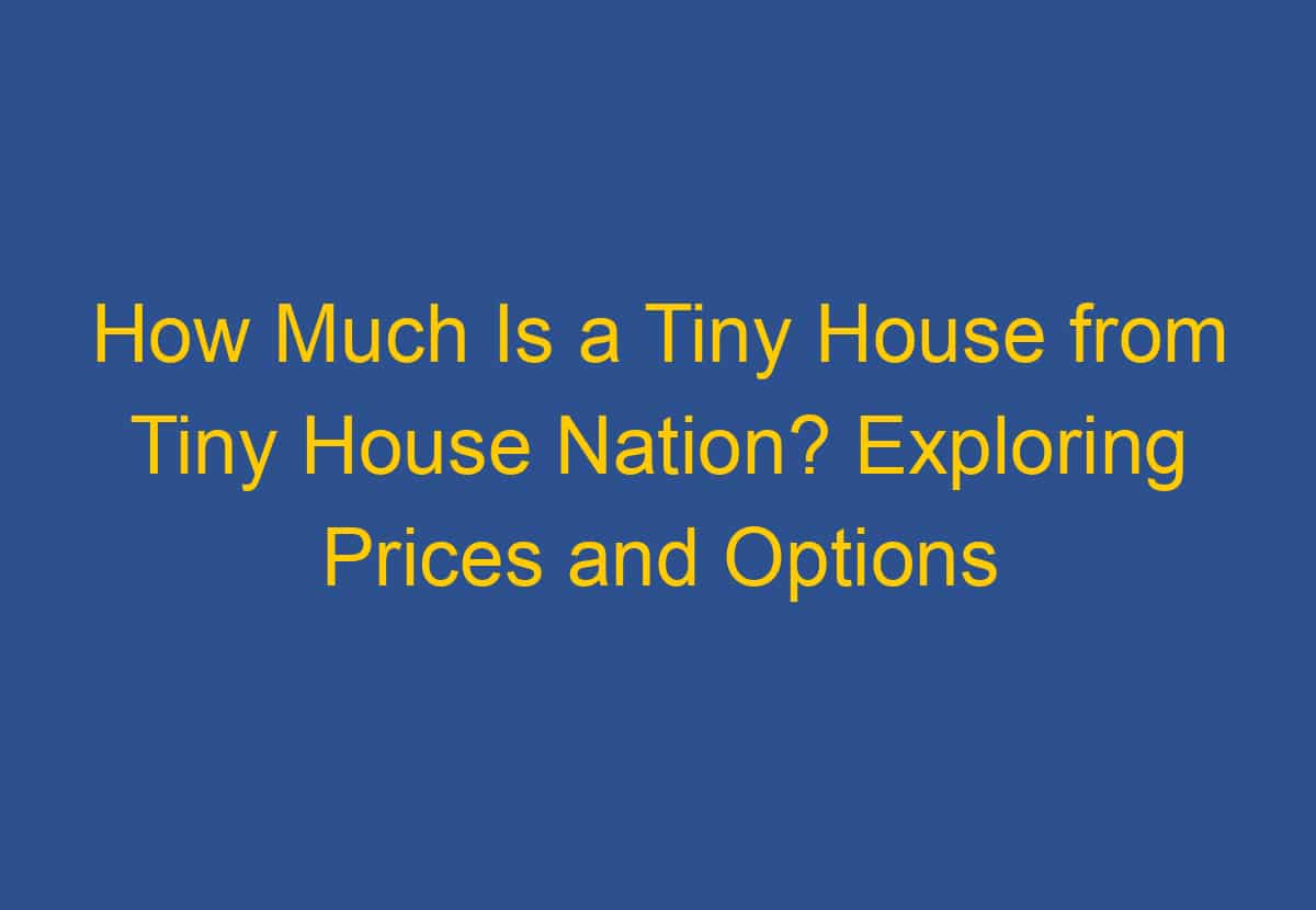 How Much Is a Tiny House from Tiny House Nation? Exploring Prices and ...