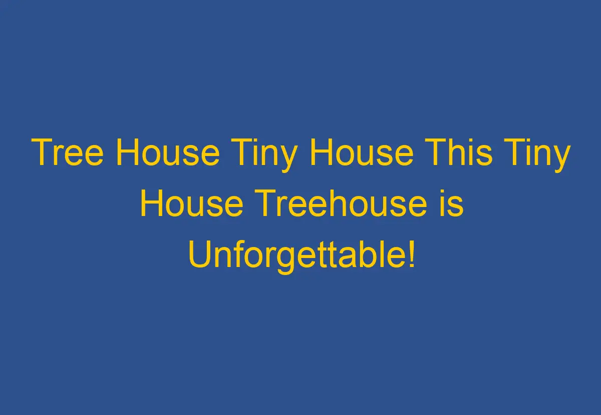 Tree House Tiny House: This Treehouse is Unforgettable!