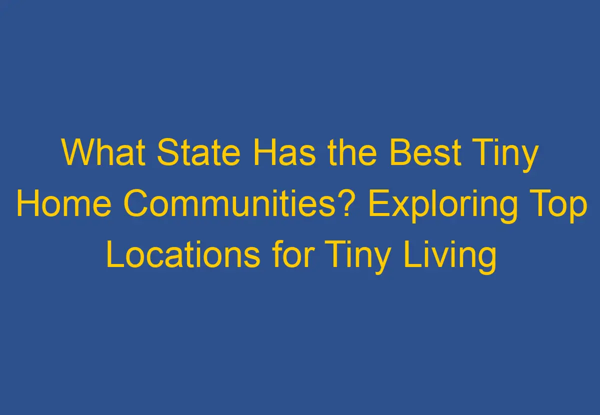 What State Has the Best Tiny Home Communities? Exploring Top Locations ...