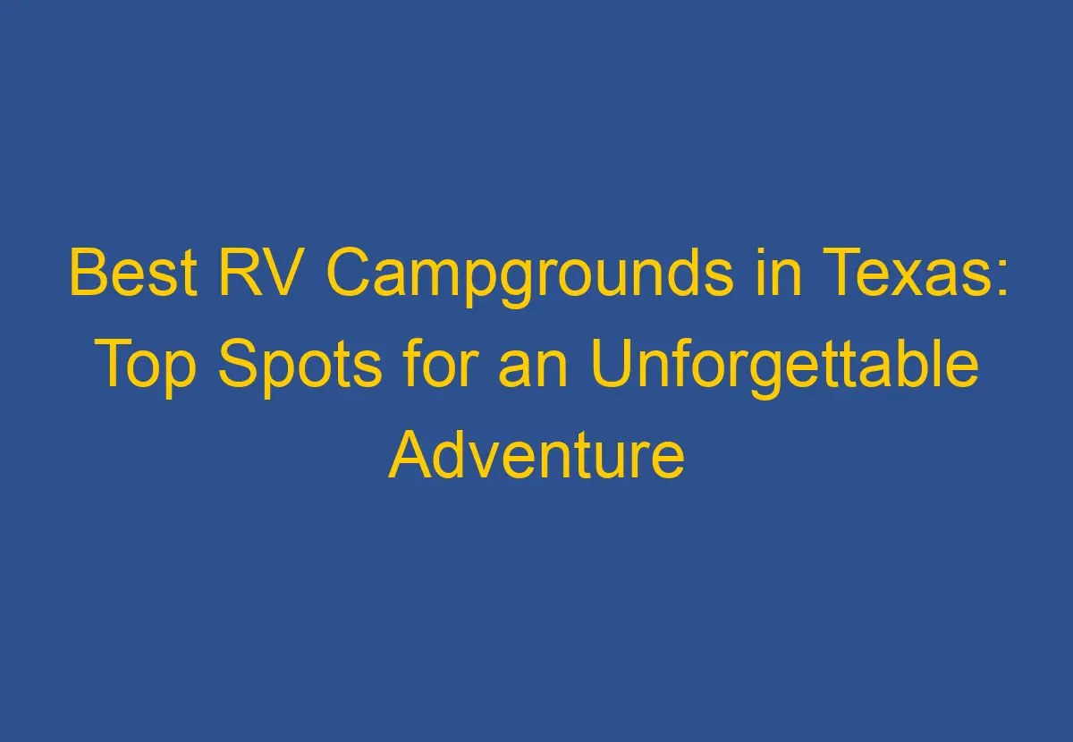 Best RV Campgrounds in Texas: Top Spots for an Unforgettable Adventure
