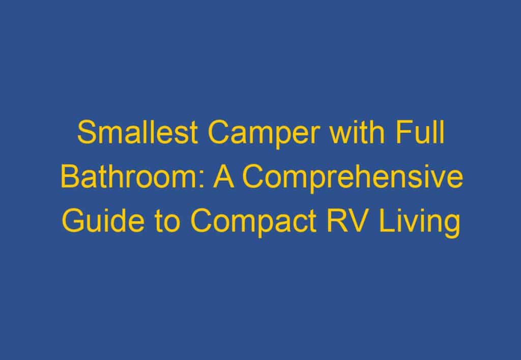 Smallest Self Contained RV: The Ultimate Guide to Compact Travel Adventures
