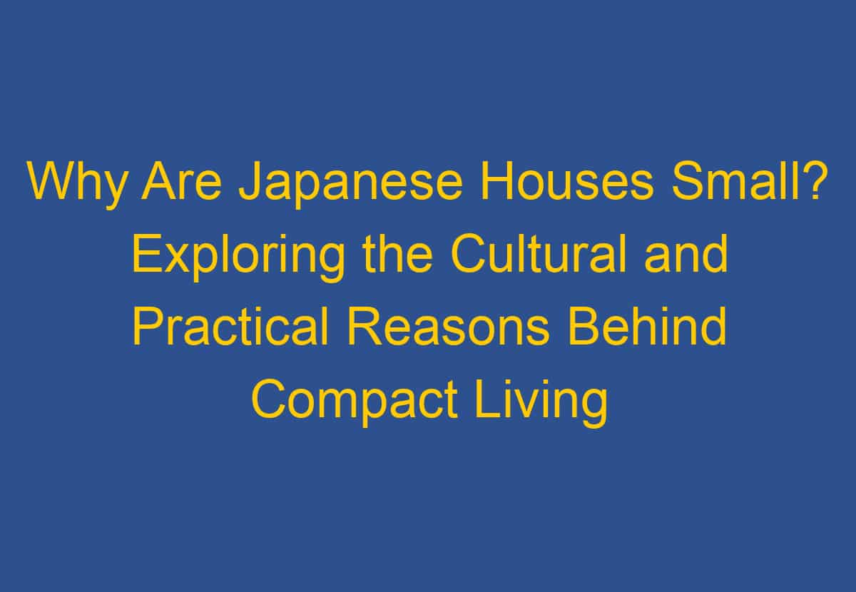 Why Are Japanese Houses Small? Exploring the Cultural and Practical ...