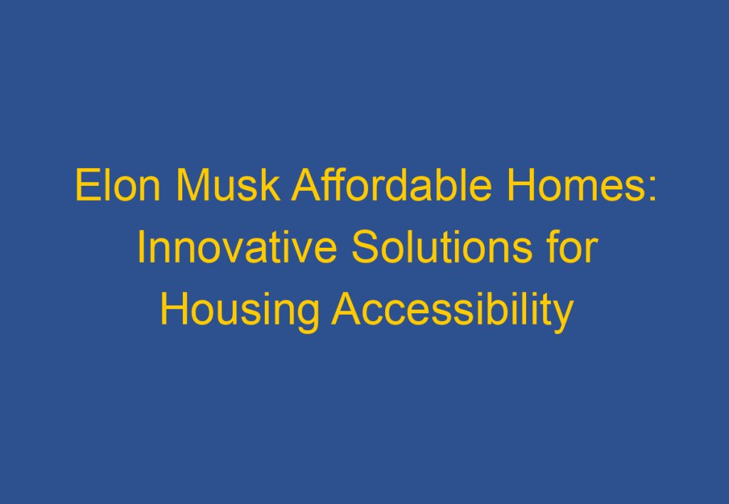 Elon Musk Affordable Housing: Innovations and Solutions for Sustainable ...